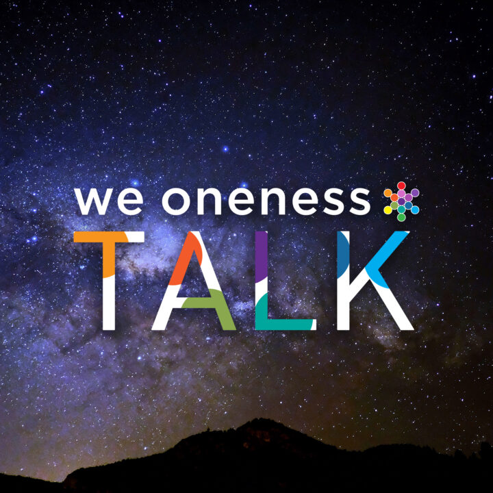 WE ONENESS TALK - WE ONENESS